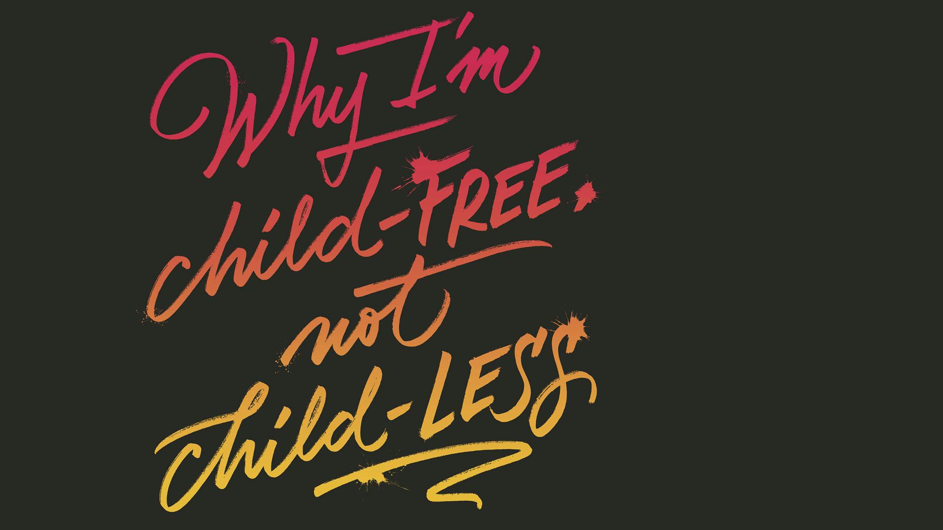 'Why I'm Child-Free, Not Child-Less'