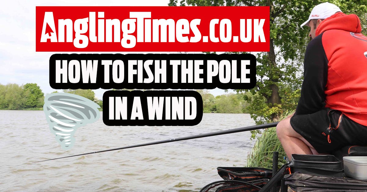 How to fish a pole in the wind | Angling Times
